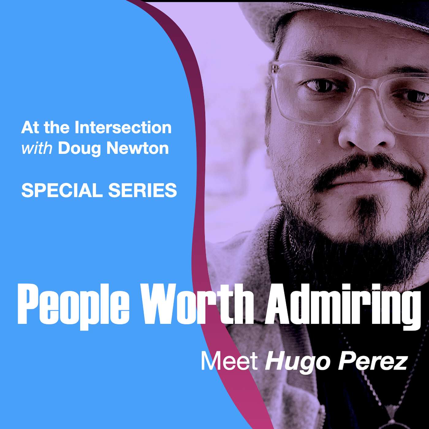 PEOPLE WORTH ADMIRING - Meet Hugo Perez – At the Intersection with Doug Newton – Podcast – Podtail