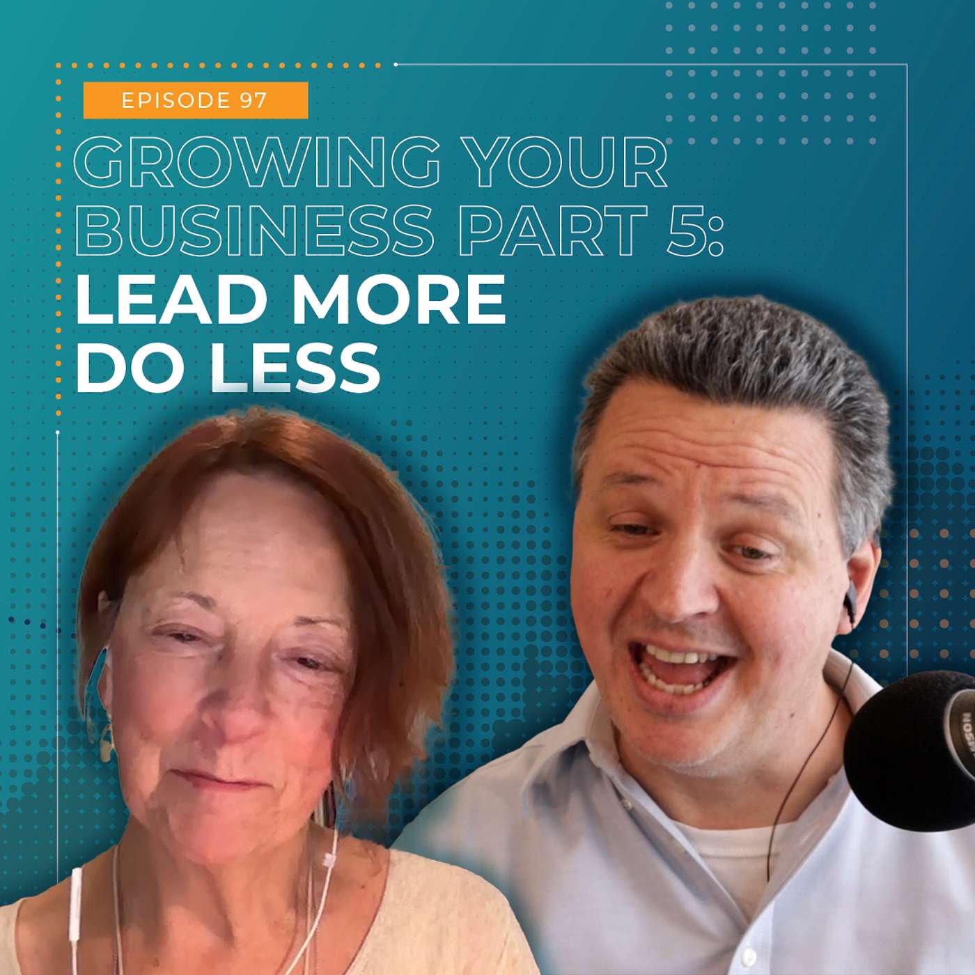 97 | Growing UP Your Business Part 5: Lead More, Do Less: How to Scale ...