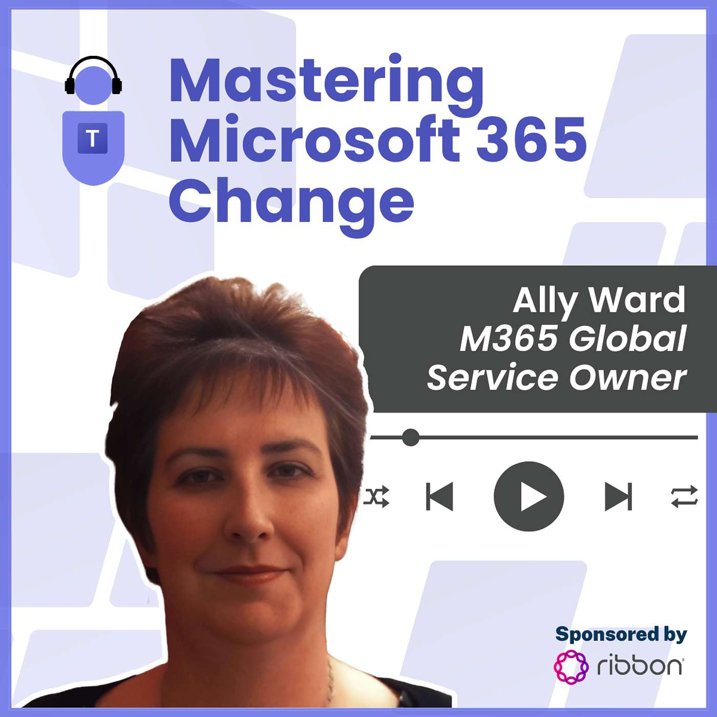 Mastering Microsoft 365 Change with Ally Ward, M365 Global Service ...