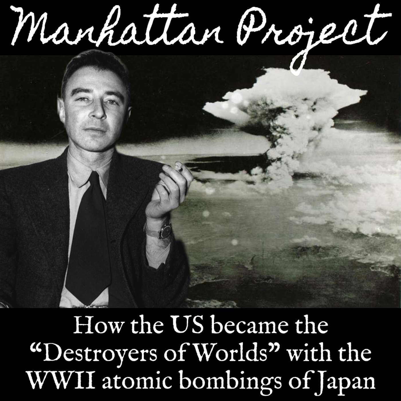 Ep. 144 The Manhattan Project: How the US Became the "Destroyer of ...