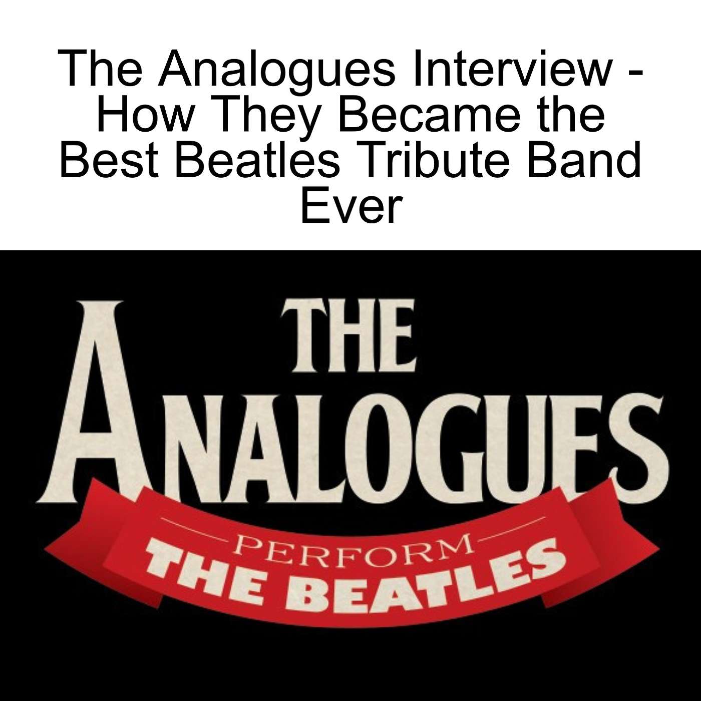 The Analogues Interview - How They Became the Best Beatles Tribute Band ...