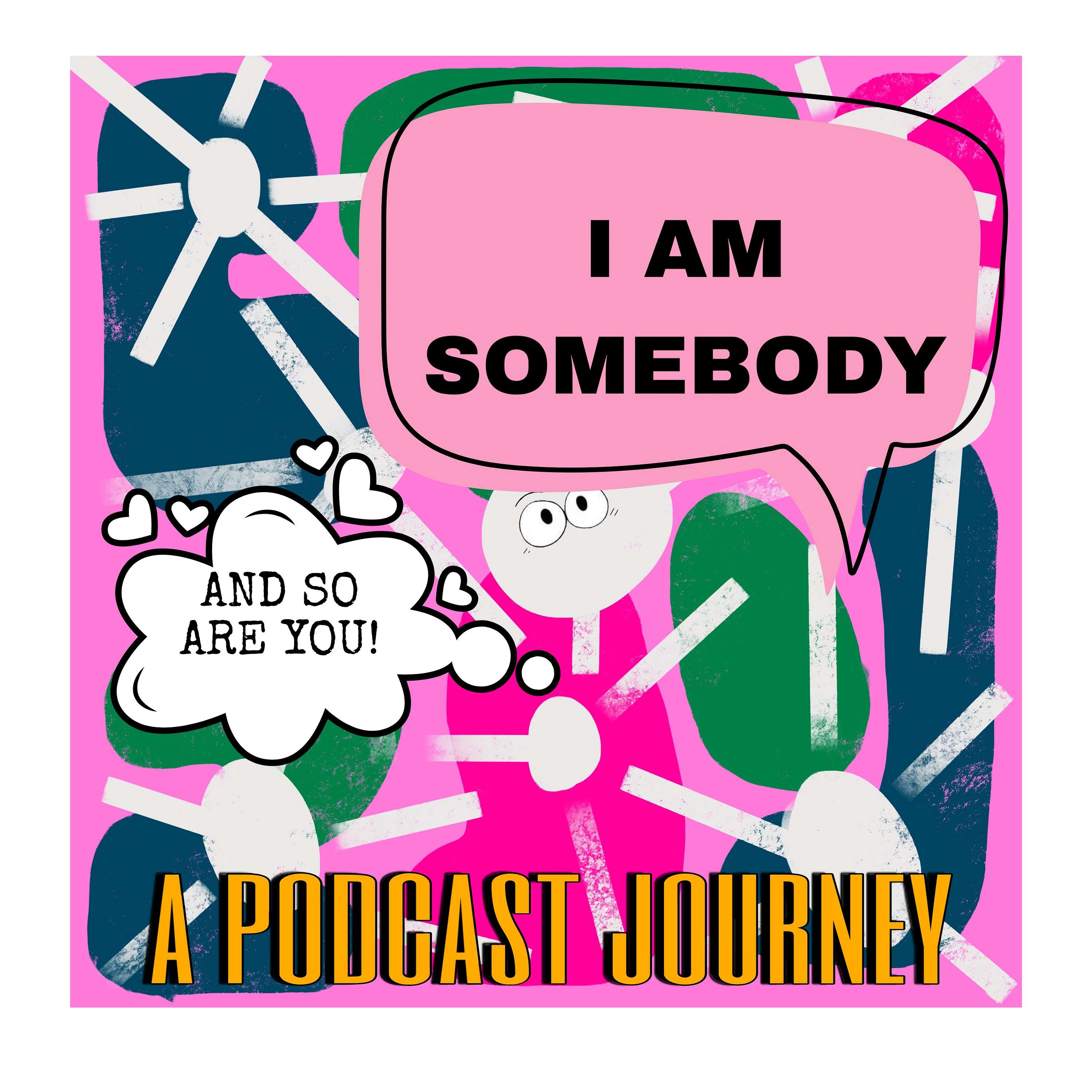 I Am Somebody…And So Are You (The Podcast Journey) | Podchaser