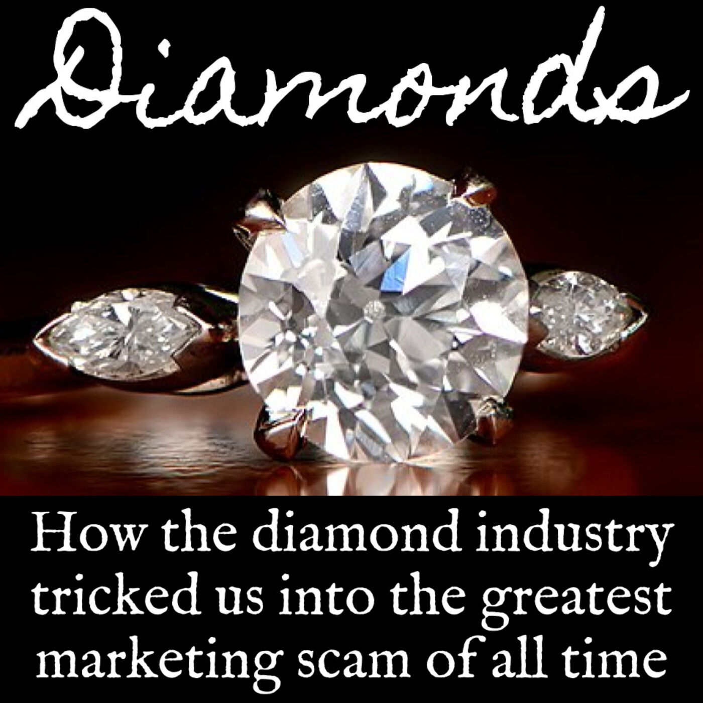 Ep. 35 Diamonds: How the Diamond Industry Tricked Us Into the Greatest ...