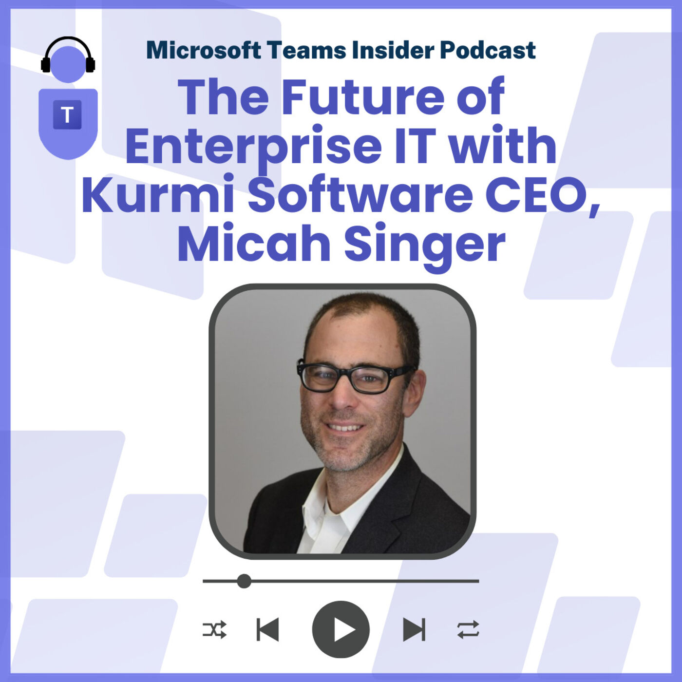 The Future of Enterprise IT with Kurmi Software CEO, Micah Singer – Microsoft Teams Insider ...