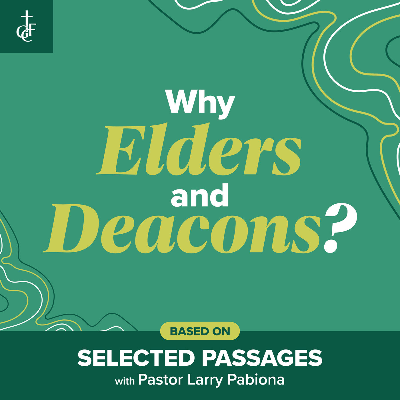 Why Elders and Deacons? (Select Passages) • Pastor Larry Pabiona – GCF ...