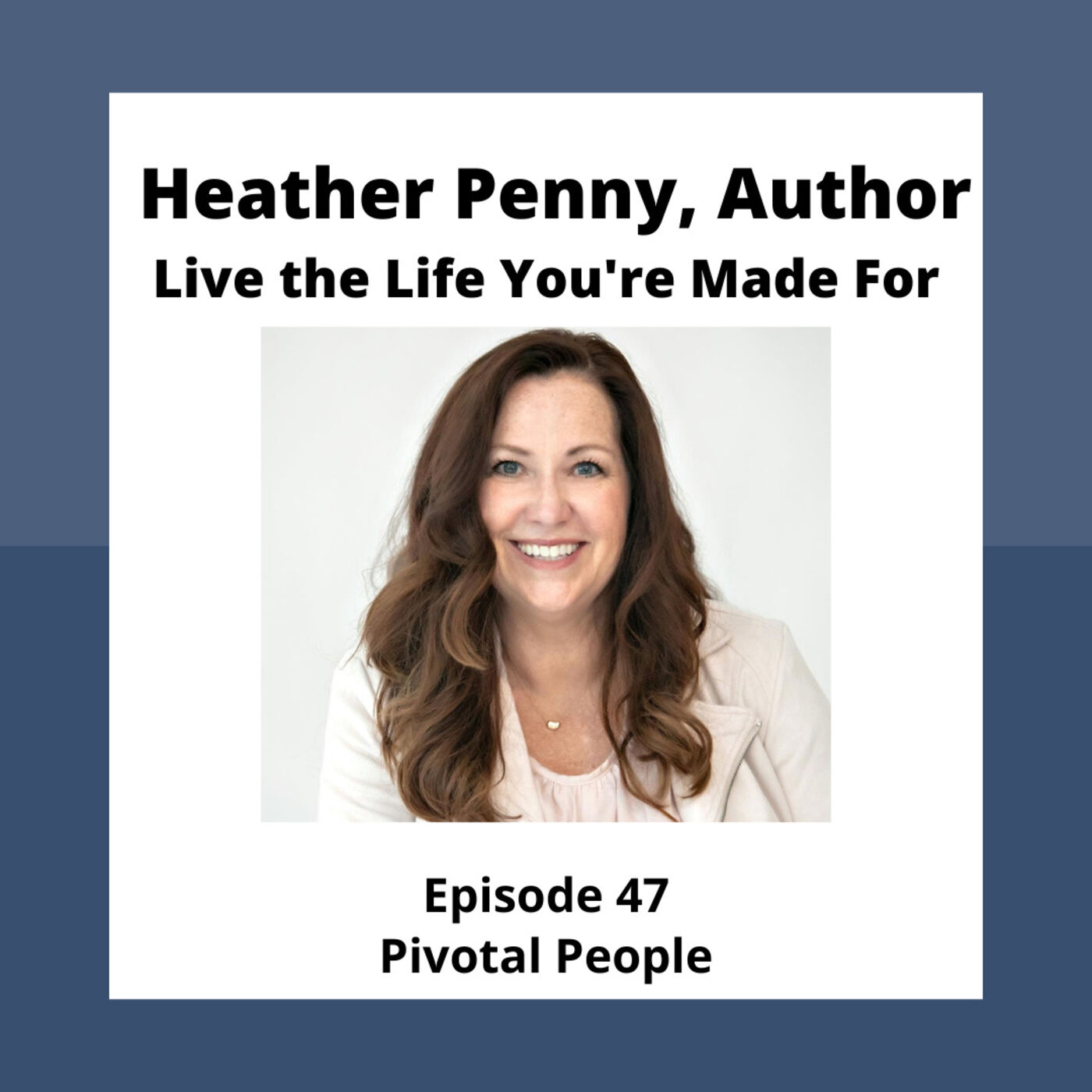 Ep. 47: Dr. Heather Penny--Live the Life You're Made For by Pivotal ...