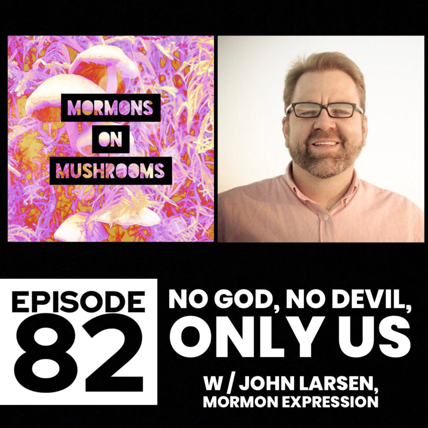 82: No God, No Devil, Only Us w/ John Larsen, Mormon Expression – Mormons on Mushrooms – Podcast ...