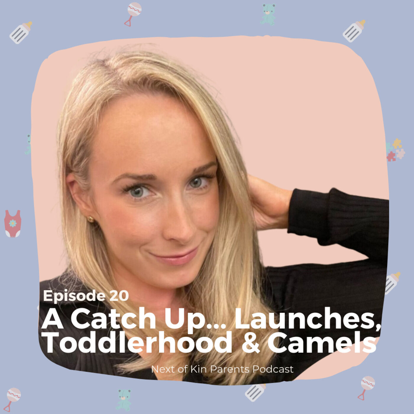 Ep 20: Let's Catch Up... Toddlerhood, Launches and Camel Farms! – Next ...